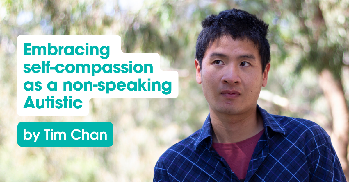 Embracing self-compassion as a non-speaking Autistic by Tim Chan - Amaze
